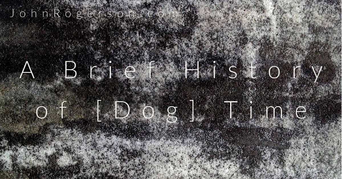 A Brief History of [Dog] Time. - JohnRogerson.Com
